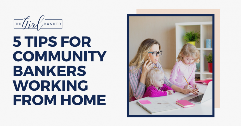 5 Tips for Community Bankers Working From Home - The Girl Banker